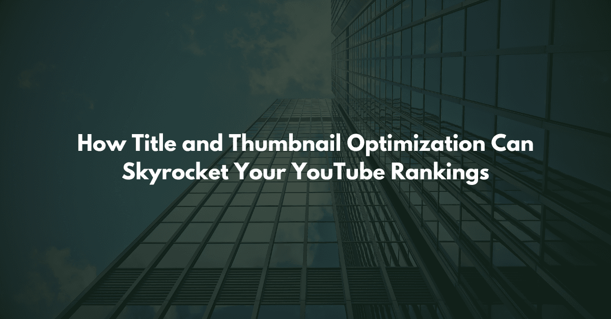 Title & Thumbnail Optimization: Boost YouTube Rankings