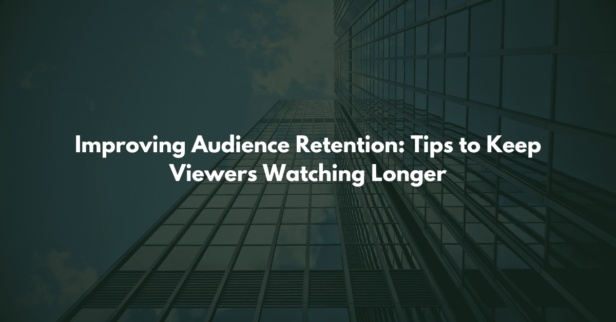 Improving Audience Retention: Keep Viewers Watching Longer